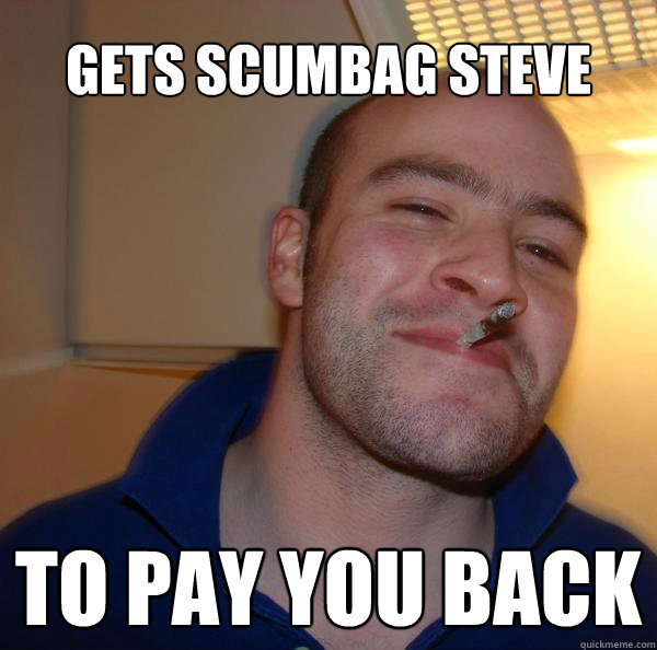 gets scumbag steve to pay you back - Misc - quickmeme