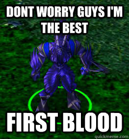 DONT WORRY GUYS I'M THE BEST FIRST BLOOD - Clueless Dota Player - quickmeme
