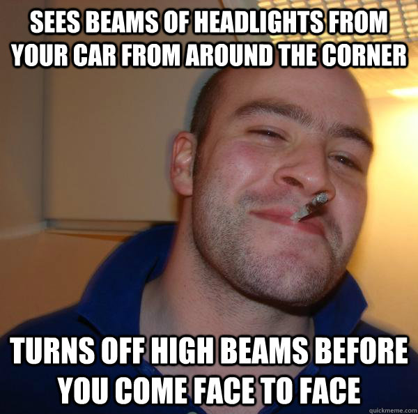 Sees beams of headlights from your car from around the corner Turns off high beams before you ...