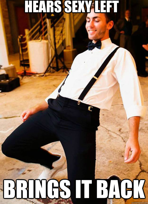 hears sexy left Brings it back - Good Guy Tyler - quickmeme