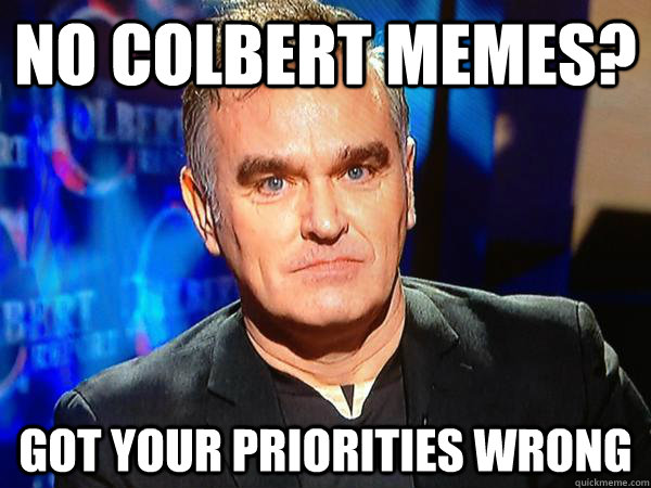 Morrissey Colbert memes | quickmeme