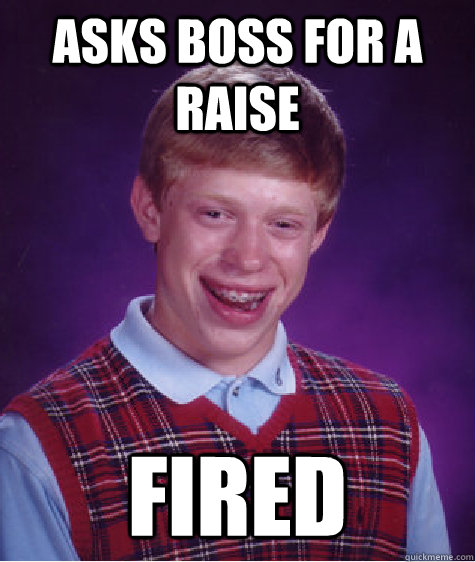 Asks boss for a raise fired - Misc - quickmeme