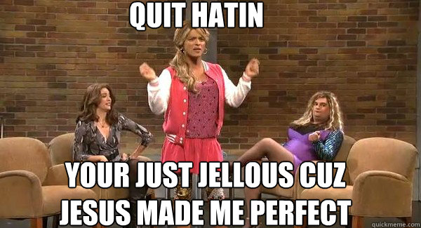 Quit hatin Your just jellous cuz jesus made me perfect - Bruno Mars SNL - quickmeme