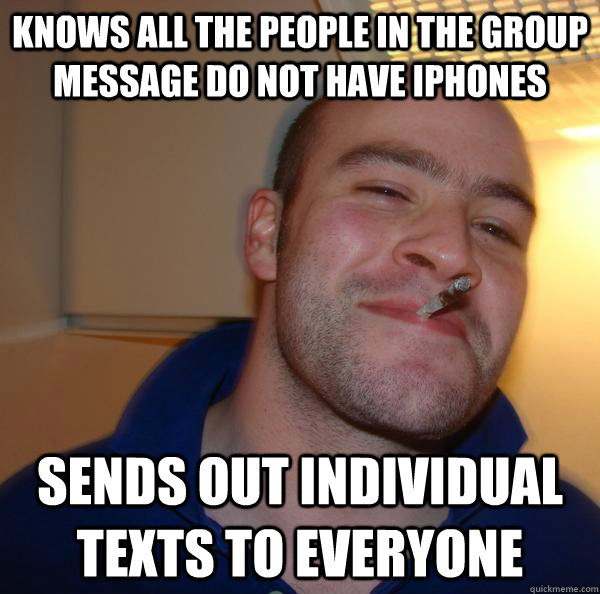 Knows all the people in the group message do not have iphones sends out individual texts to ...