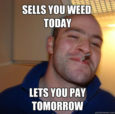 Sells you weed today lets you pay tomorrow - BF3 Good guy Greg - quickmeme