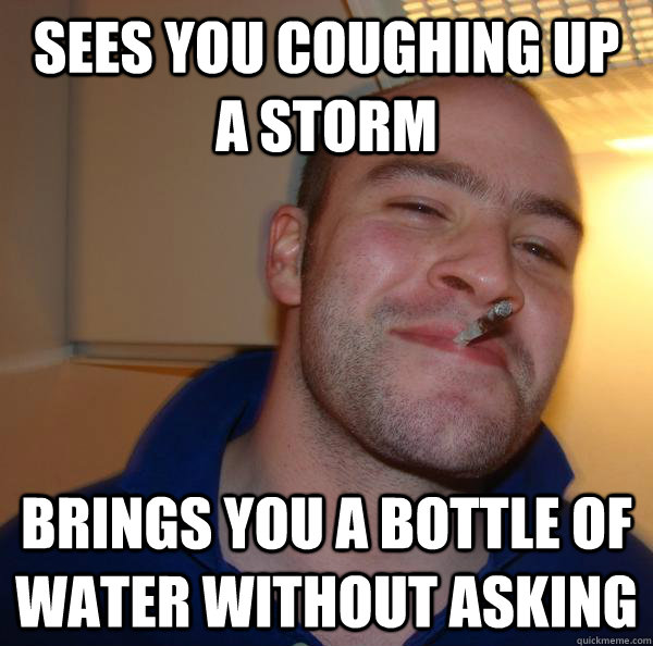 Sees you coughing up a storm brings you a bottle of water without asking - Misc - quickmeme