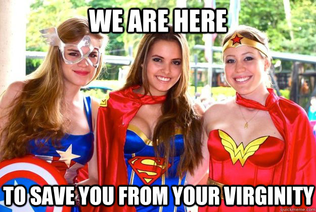 We are here To save you from your virginity - Buahahaha - quickmeme