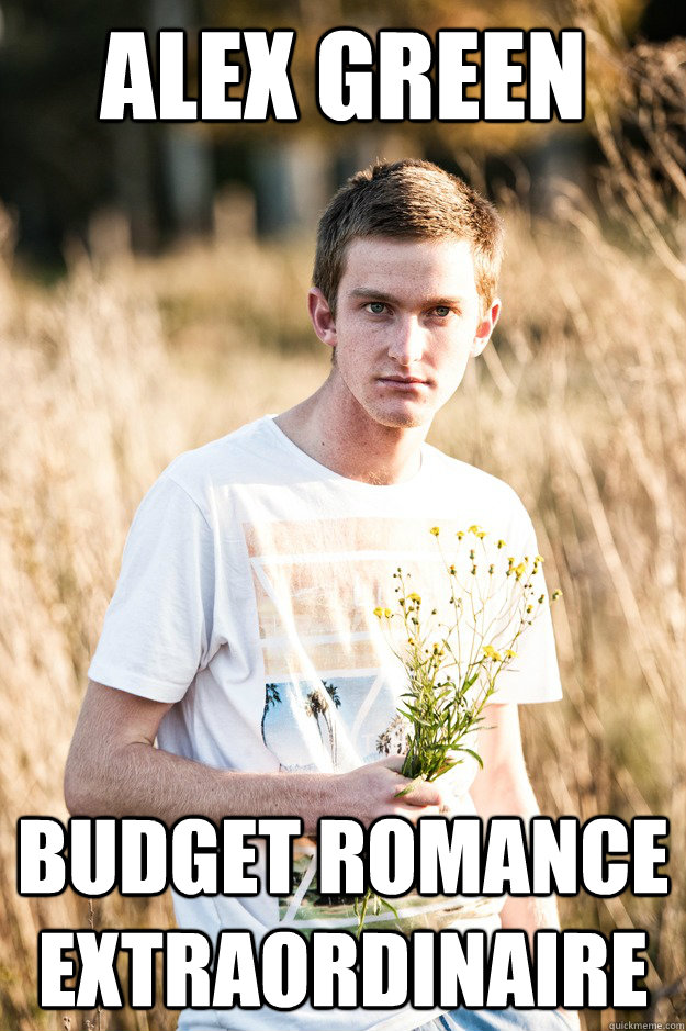 Alex Green Budget Romance Extraordinaire - Budget Romance Alex - quickmeme