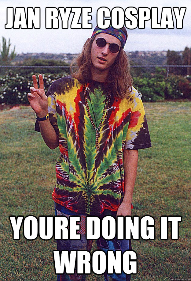jan ryze cosplay youre doing it wrong - Freshman Hippie - quickmeme
