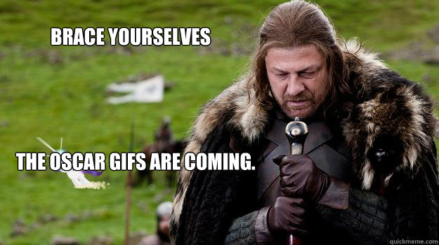 Brace yourselves the Oscar GIFs are coming. - Braceyourselves - quickmeme
