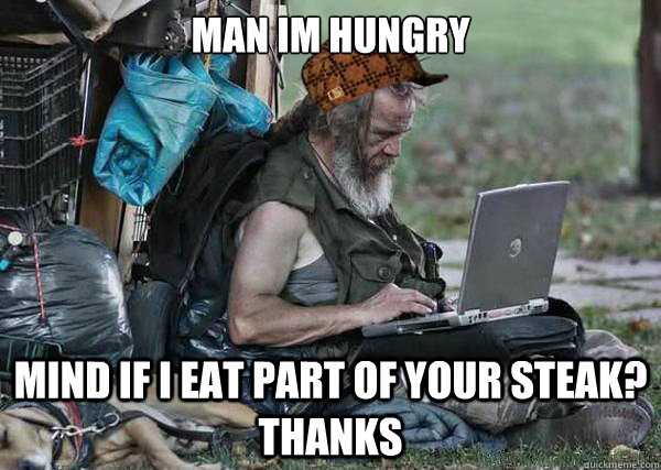 man im hungry mind if i eat part of your steak? thanks - FAILURE TO LAUNCH - quickmeme