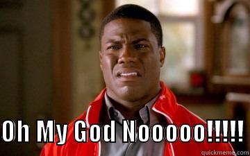 Oh My God Nooooo!!!!! - quickmeme