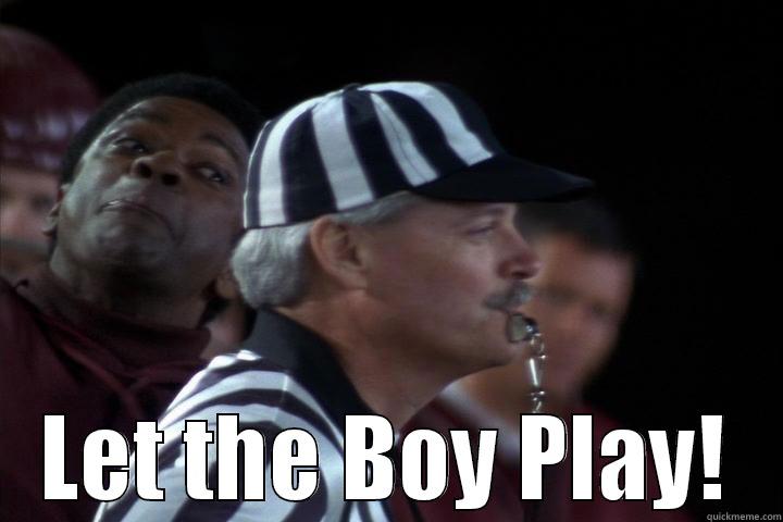 Let the boy play! - quickmeme