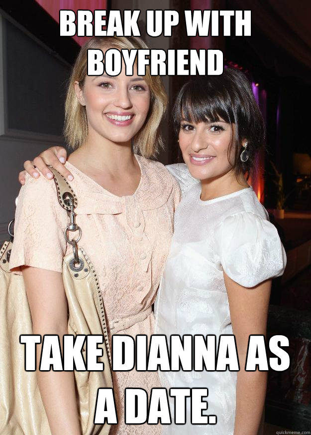Break up with boyfriend Take Dianna as a date. - Achele - quickmeme