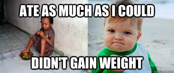 Ate as much as i could Didn't gain weight - Misc - quickmeme