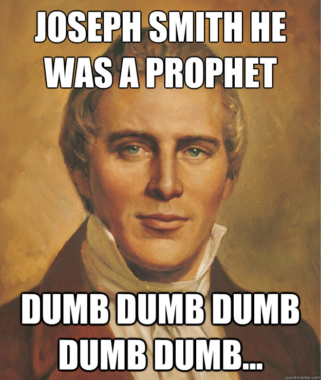 Joseph smith he was a prophet Dumb dumb dumb dumb dumb... - Misc - quickmeme
