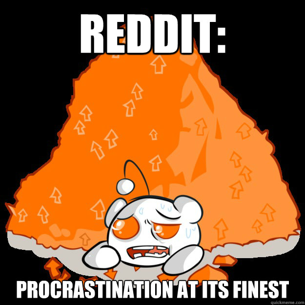 Reddit: Procrastination at its finest - Misc - quickmeme