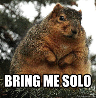 Bring Me Solo - Jaba-the-Squirrel - quickmeme