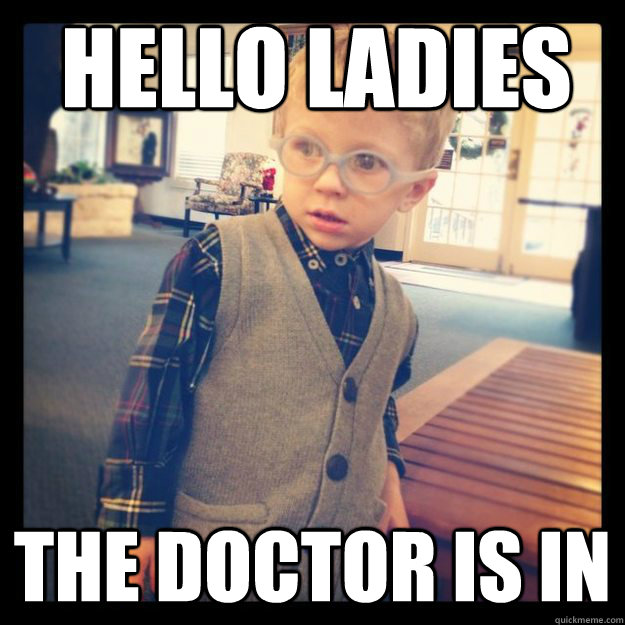 Hello ladies The doctor is in - Misc - quickmeme