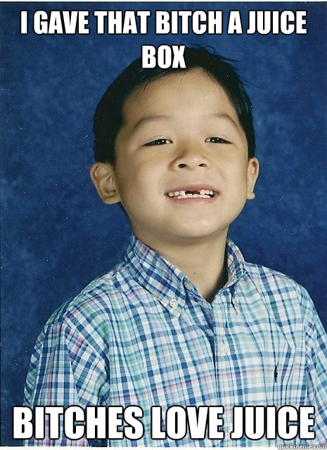 I gave that bitch a juice box Bitches love juice - Suave Tommy - quickmeme