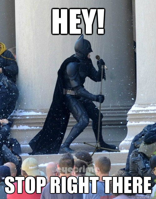hey! Stop right there - Karaoke Batman - quickmeme