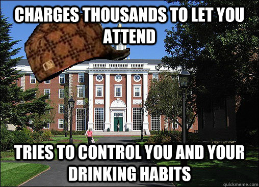 Charges thousands to let you attend Tries to control you and your drinking habits - Scumbag ...