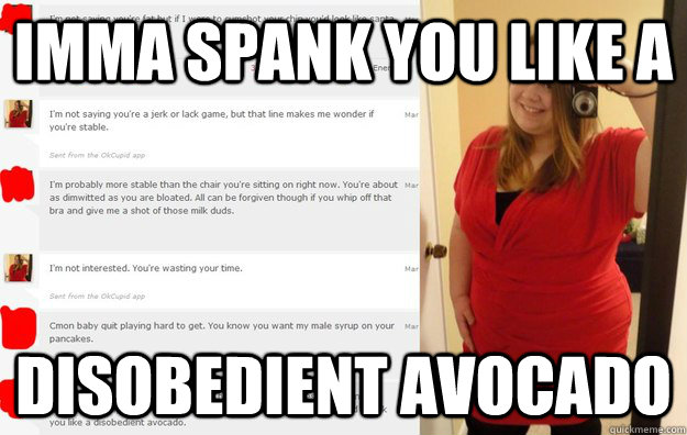 Imma Spank You Like A disobedient avocado - disobedient avocado - quickmeme