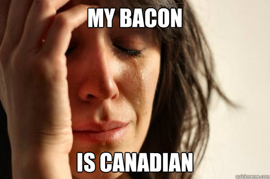 My Bacon is Canadian - Misc - quickmeme