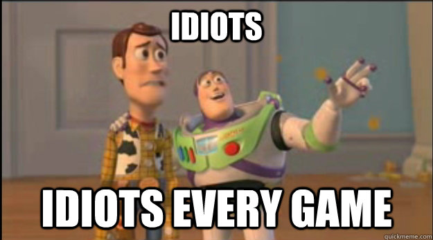Idiots Idiots every game - Misc - quickmeme