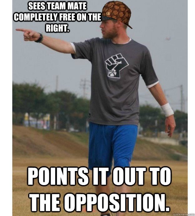 Sees team mate completely free on the right. Points it out to the opposition. - Scumbag Spencer ...