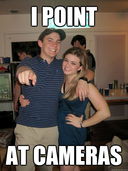 I point At Cameras - Too Frat To Cope - quickmeme