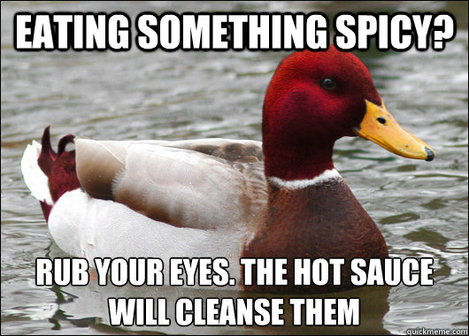 Eating something spicy? Rub your eyes. The hot sauce will cleanse them - Malicious Advice ...