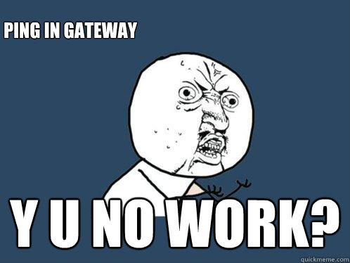 y u no work? ping in gateway - Y U No - quickmeme