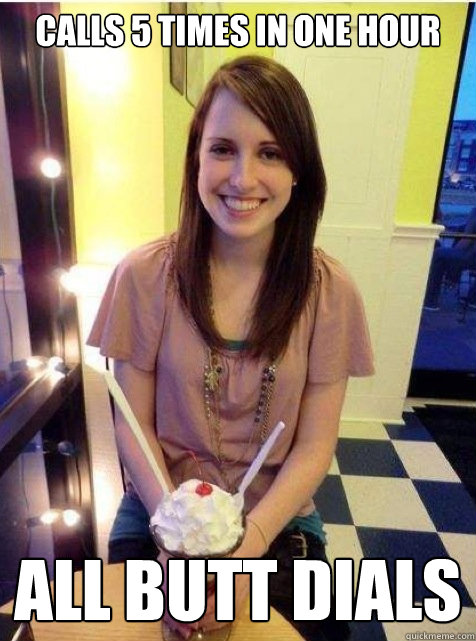 Calls 5 times in one hour All butt dials - Misc - quickmeme