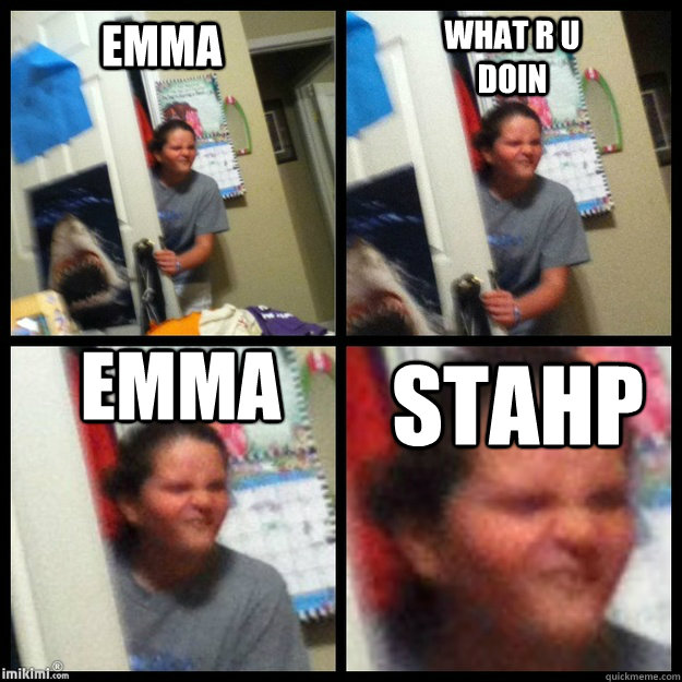 Emma What r u doin EMMA STAHp - Misc - quickmeme