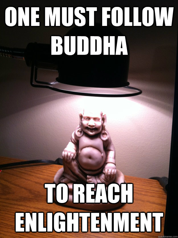 One Must Follow Buddha To reach enlightenment - Misc - quickmeme