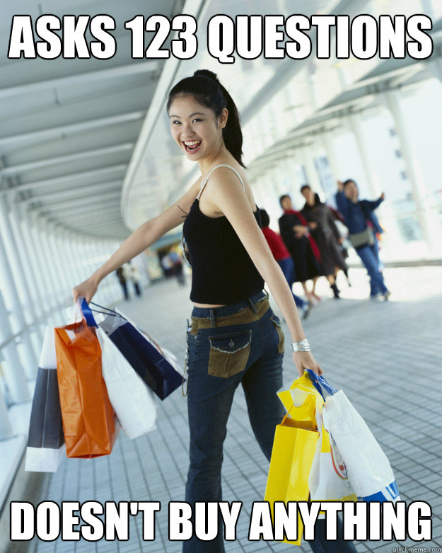 Asks 123 questions Doesn't buy anything - Scumbag customer - quickmeme