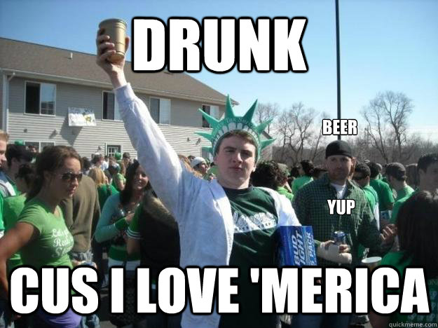 Drunk cus i love 'Merica YUP beer - Misc - quickmeme
