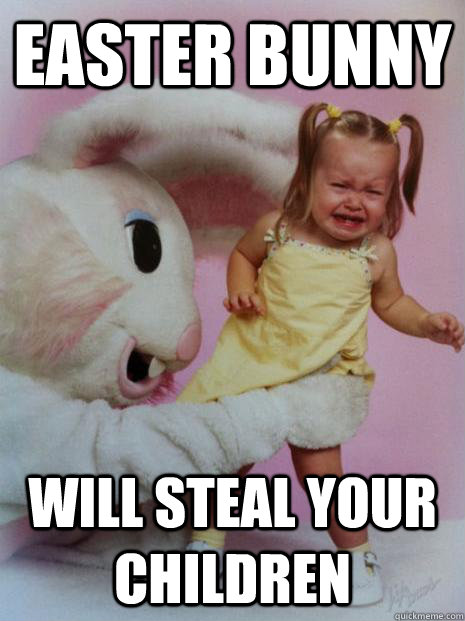 easter bunny will steal your children - baby thieving bunny - quickmeme