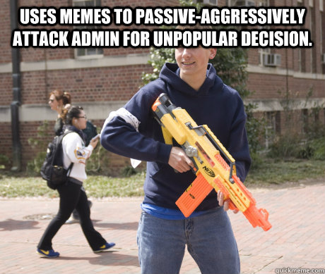 Uses memes to passive-aggressively attack admin for unpopular decision. - Douchebag HvZ Player ...