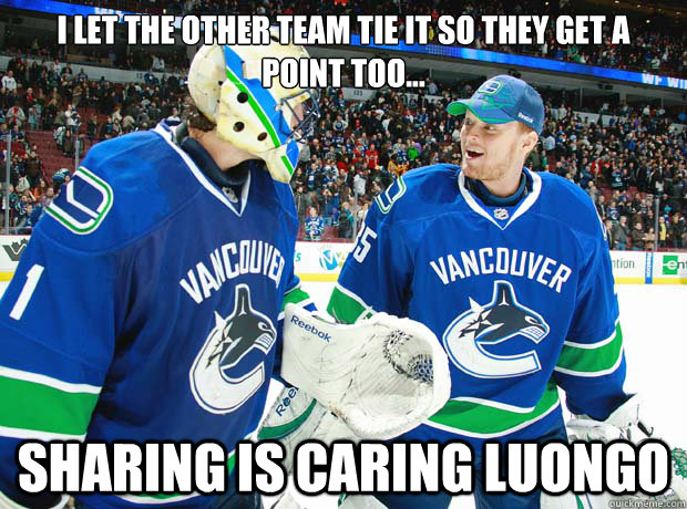 i let the other team tie it so they get a point too... sharing is caring Luongo - Nit-picking ...