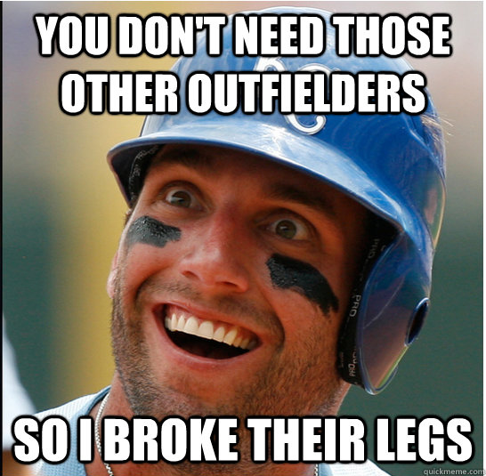 You don't need those other outfielders so i broke their legs - Overly Attached Ballplayer ...