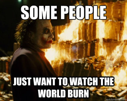Some People Just Want To Watch The World Burn Misc Quickmeme