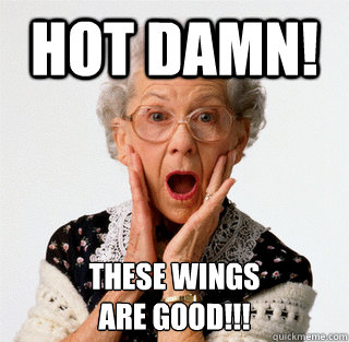 HOT DAMN! These wings are good!!! - Misc - quickmeme