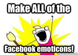 SEX IN ALL OF THE PLACES! - How to make ALL of the FB Emoticons - quickmeme