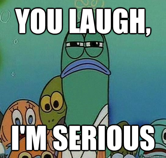 you laugh, i'm serious - NATE spongebob - quickmeme
