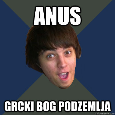 anus grcki bog podzemlja - Retarded eduard - quickmeme