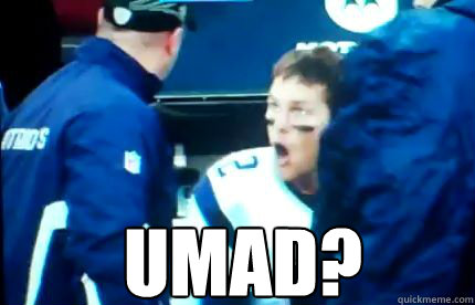 UMAD? - UMAD TOM BRADY - quickmeme