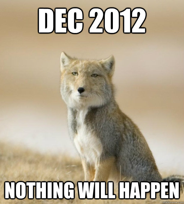 Dec 2012 nothing will happen - Foresighted Fox - quickmeme