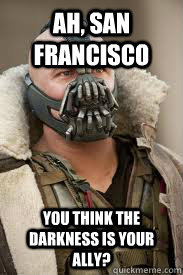 Ah, San Francisco You think the darkness is your ally? - Misc - quickmeme